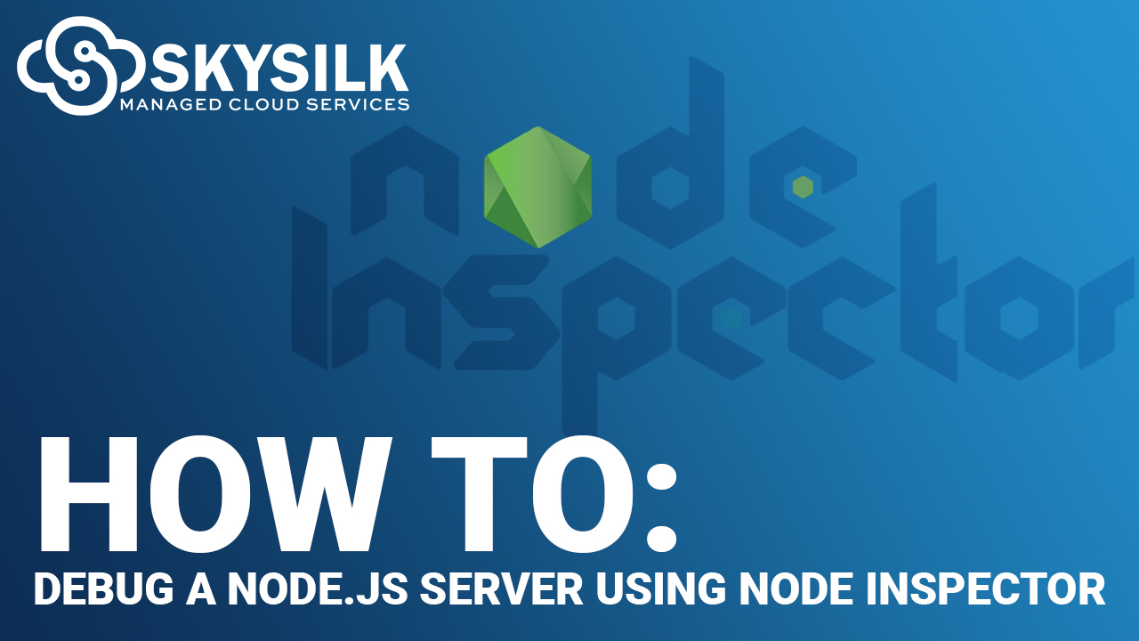How To Debug A Nodejs Server With Node Inspector Skysilk Cloud Blog